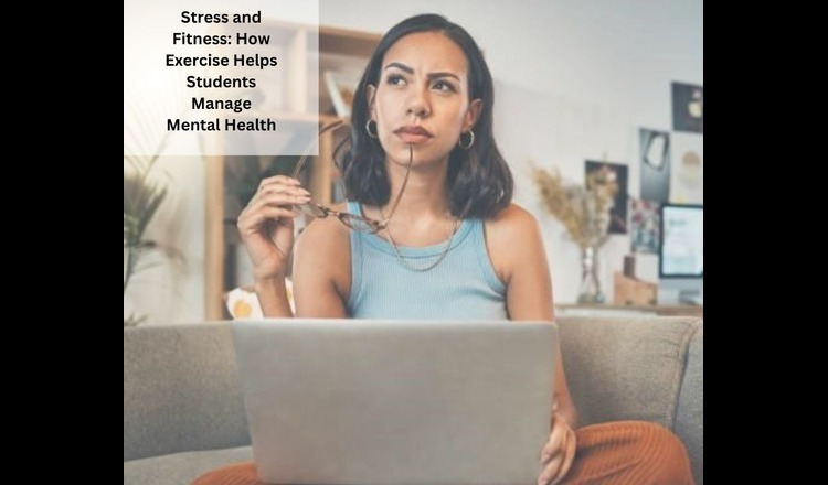 Stress and Fitness: How Exercise Helps Students Manage Mental Health